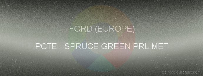 PCTE Spruce Green Prl Met for Ford (europe) bodywork | PaintColourChart.com