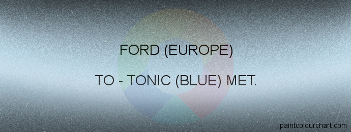 TO Tonic (blue) Met. for Ford (europe) bodywork | PaintColourChart.com