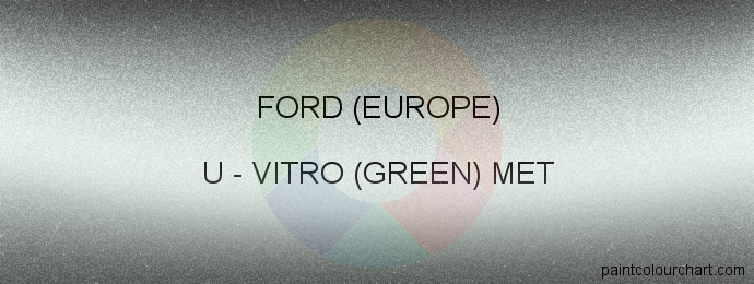 U Vitro (green) Met for Ford (europe) bodywork | PaintColourChart.com